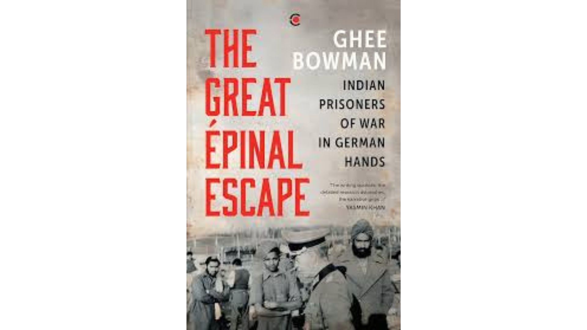 Ghee Bowman | Daring escape of Indian PoWs from German hands